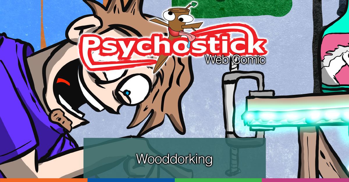 Psychostick - Wooddorking - Psychostick Web Comic